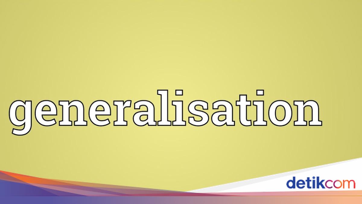 Generalisasi: Pengertian, Jenis dan Contohnya