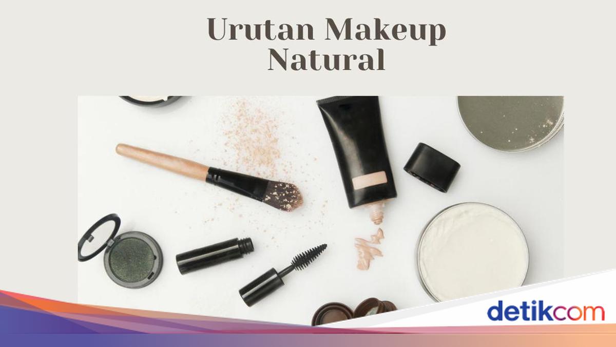 6 Urutan Makeup Natural, Bikin Tampilan Cantik Alami dengan Cara Mudah
