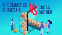 E-Commerce Domestik Vs Cross Border, Apa Bedanya?