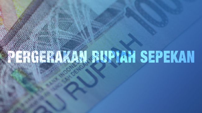 Pergerakan Rupiah Sepekan, Melemah atau Perkasa?